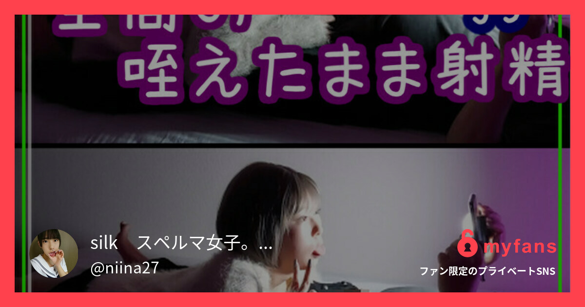 本編はここっ：https://my... | silk🍼スペルマ女子。にぃな🍼さんのプライベートSNS | myfans(マイファンズ)