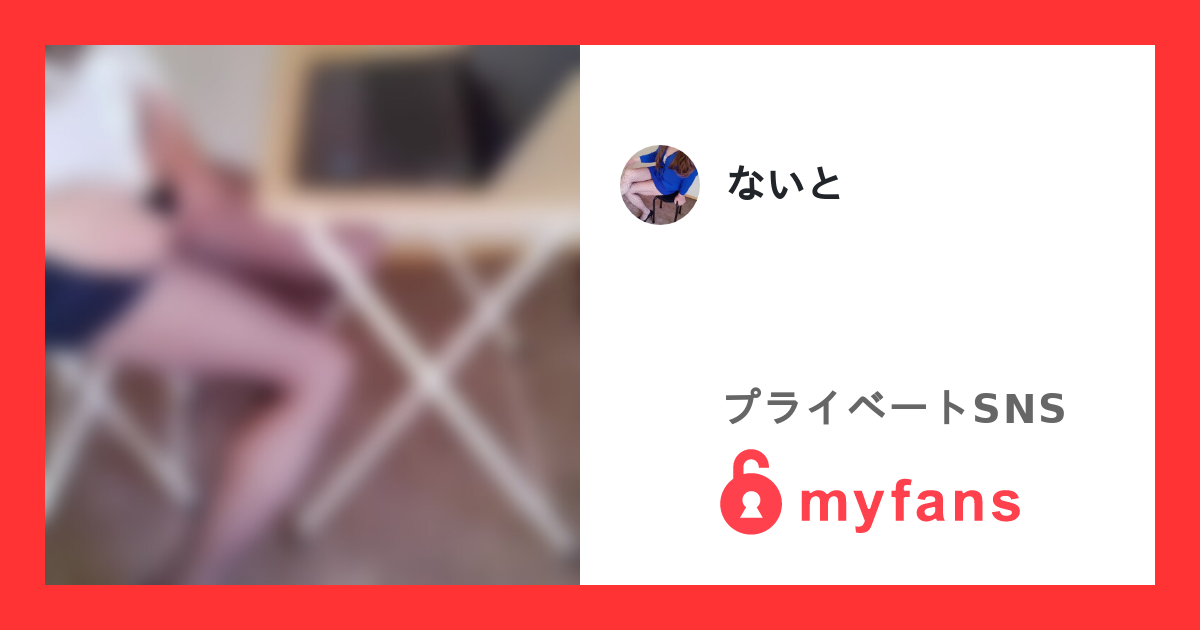 ないとさんのプライベートSNS | myfans(マイファンズ)