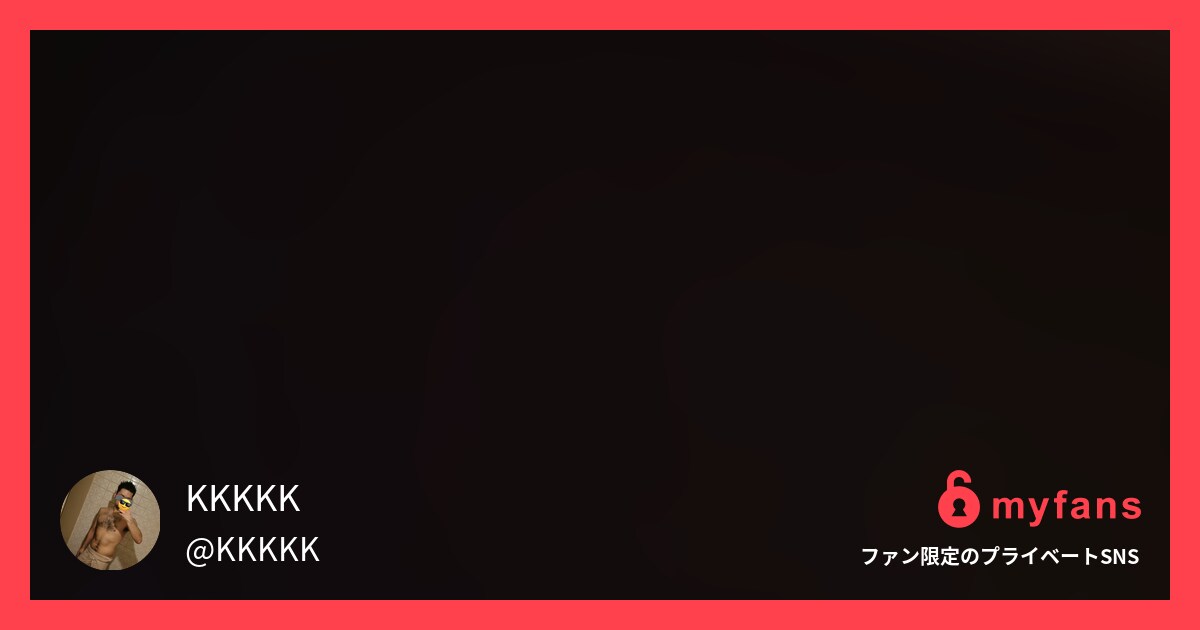 いつもとは趣向を変えた動画を😎😎し... | KKKKKさんのプライベートSNS | myfans(マイファンズ)