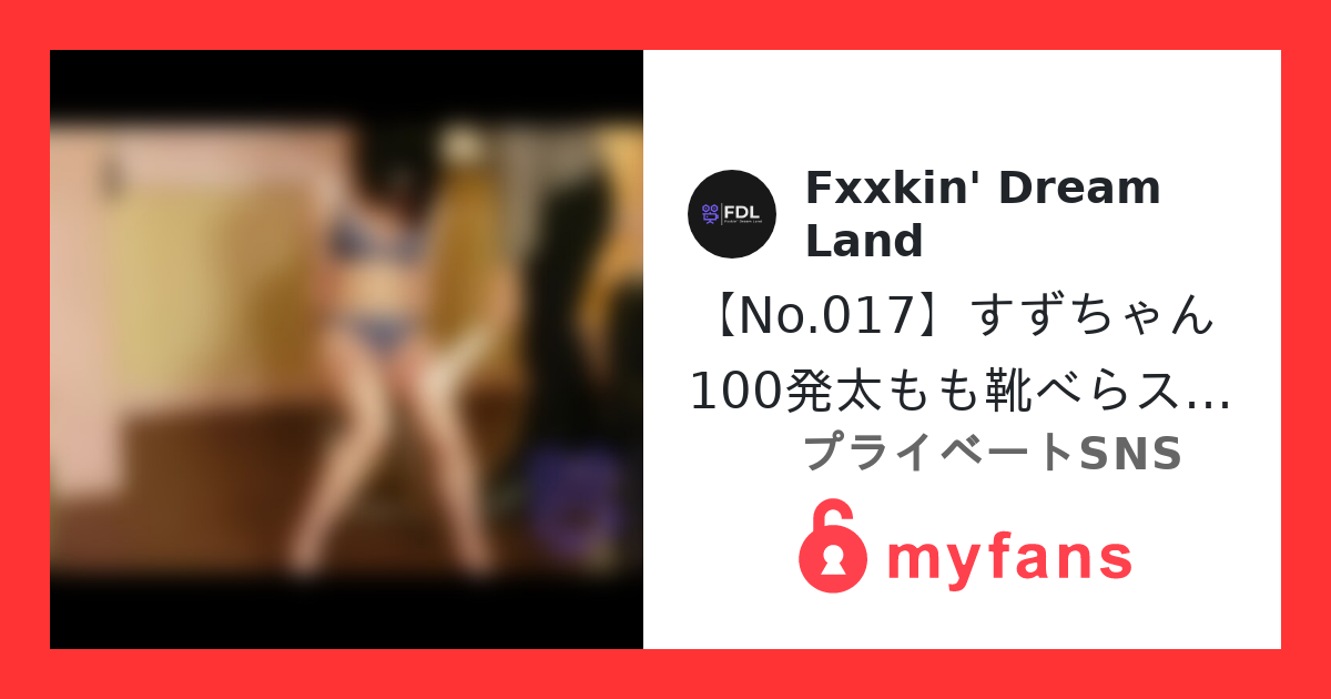 【No.017】すずちゃん100発... | Fxxkin' Dream Land's private SNS | myfans